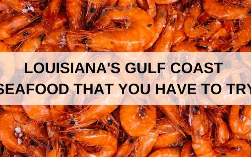 Louisiana Gulf Coast Seafood That You Have To Try